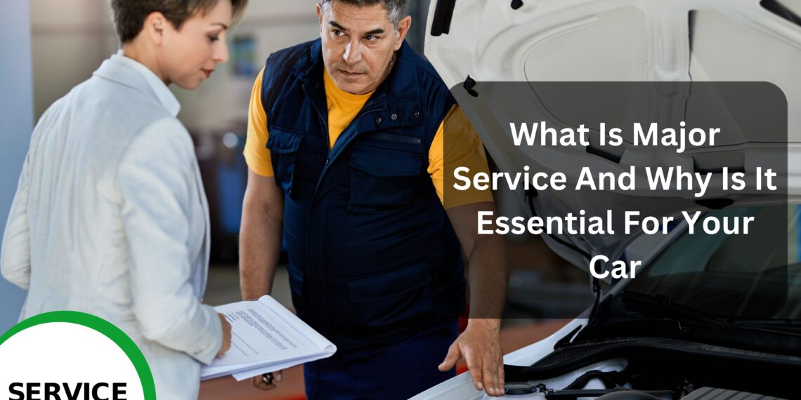 What Is Major Service And Why Is It Essential For Your Car? - Refix Mag